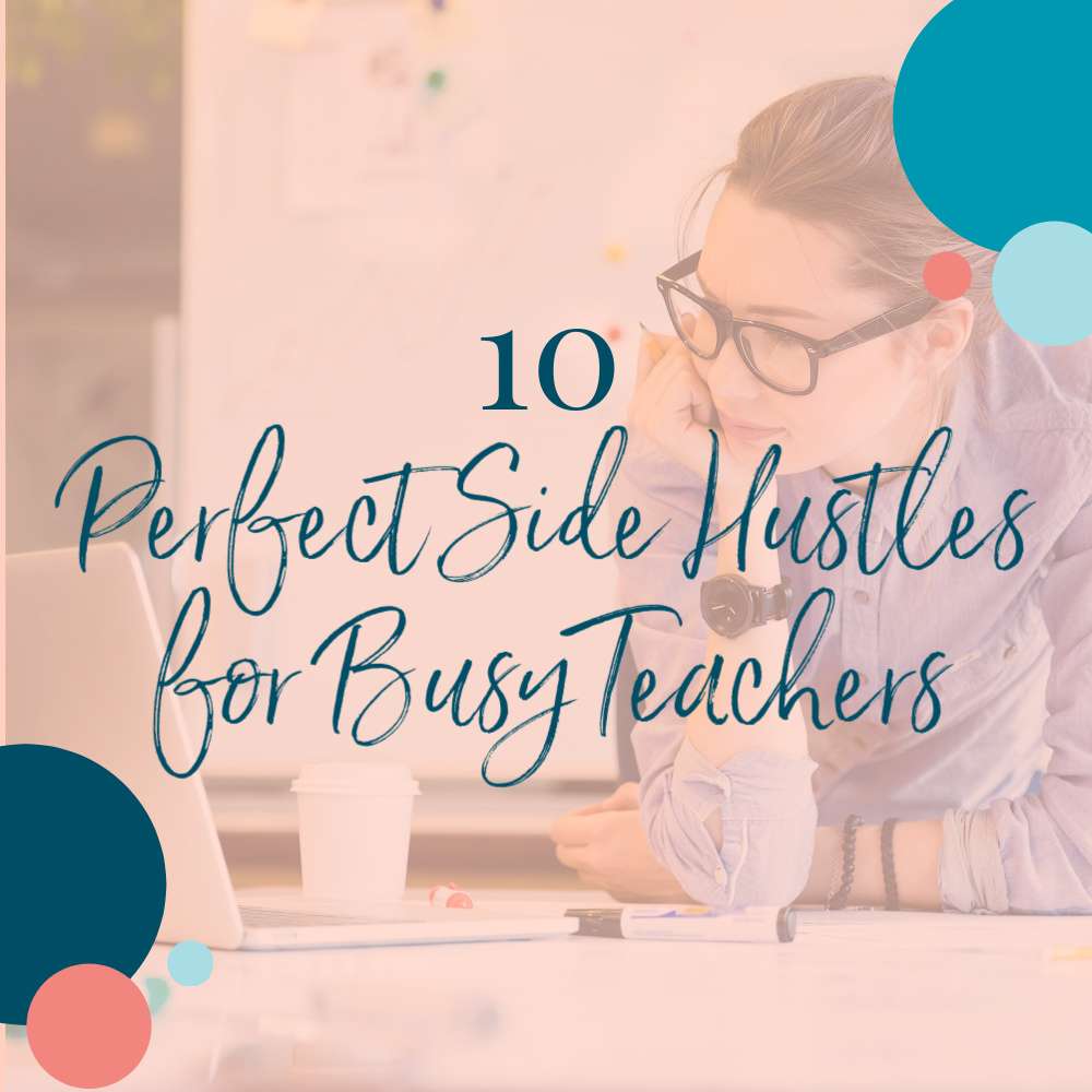 10 Perfect Side Hustles for Busy Teachers - Side Hustle Teachers
