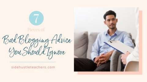 7 Pieces of Bad Blogging Advice You Should Ignore - Side Hustle Teachers
