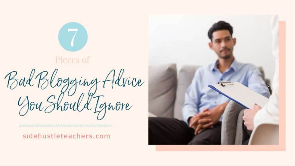 7 Pieces of Bad Blogging Advice You Should Ignore - Side Hustle Teachers