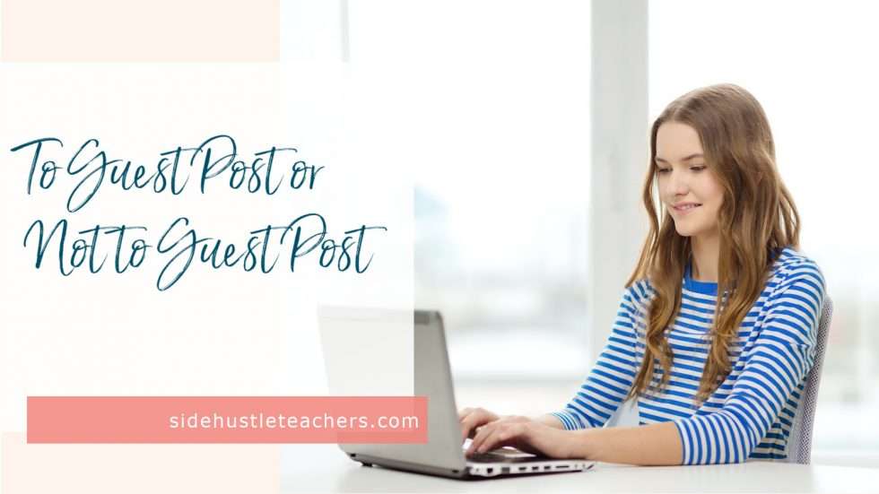 To Guest Post or Not to Guest Post - Side Hustle Teachers